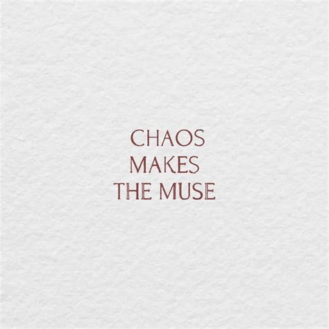 Poetic Aesthetic Quote Chaos Makes The Muse Chaotic Muse I Am Chaos