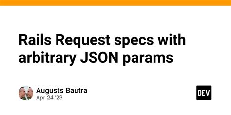 Rails Request Specs With Arbitrary Json Params Dev Community