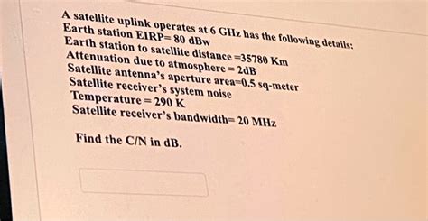 solved a satellite uplink operates at 6 ghz and has the following