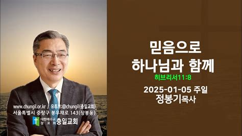 [충일교회] 주일예배 2025 01 05 믿음으로 하나님과 함께 히브리서11 8 정봉기목사 Youtube