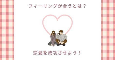 「フィーリングが合う異性とは？」特徴を知って恋愛を成功させよう！