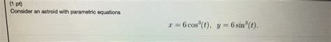 Solved 1 Pt Consider An Astroid With Parametric Equations