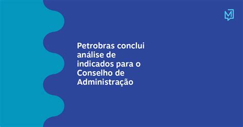 Petrobras Conclui Análise De Indicados Para O Conselho De Administração