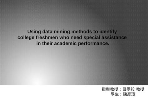 Pptx 指導教授：呂學毅 教授 學生：陳彥璋 Using Data Mining Methods To Identify College