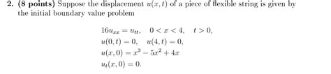 Solved 2 8 Points Suppose The Displacement U X T Of A Chegg Com