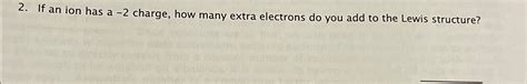Solved If An Ion Has A 2 ﻿charge How Many Extra Electrons