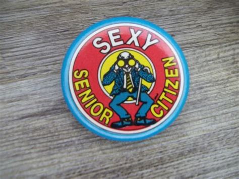 Vintage Pinback Button Humorous That Says Sexy Senior Citizen Z59 Ebay