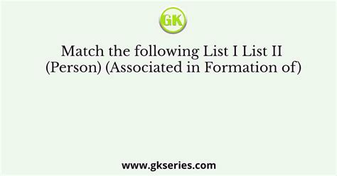 Match The Following List I List Ii Person Associated In Formation Of