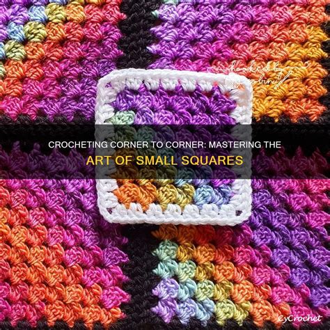 Crocheting Corner To Corner Mastering The Art Of Small Squares Cycrochet