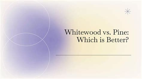 Whitewood Vs Pine Which Is Betterpptx