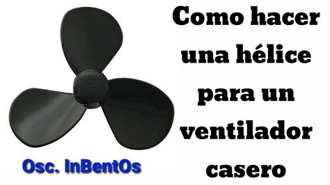 Como Hacer Una Hélice Para Un Ventilador Casero Youtube