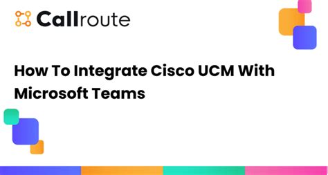How To Integrate Cisco Ucm With Microsoft Teams Callroute