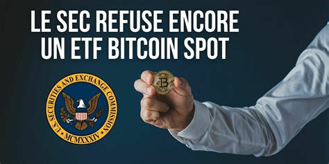 La Sec Refuse à Nouveau Lapprobation Dun Etf Bitcoin Btc Spot