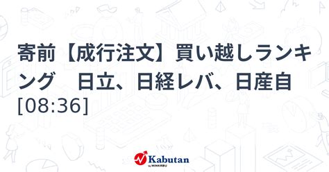寄前【成行注文】買い越しランキング 日立、日経レバ、日産自 0836 特報 株探ニュース