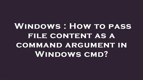 Windows How To Pass File Content As A Command Argument In Windows Cmd