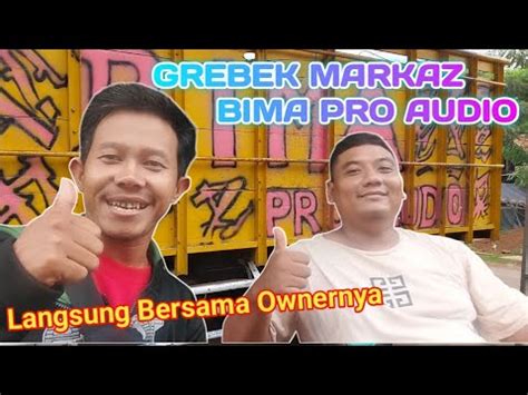 GREBEK MARKAS BIMA PRO AUDIO BERSAMA OWNERNYA - YouTube