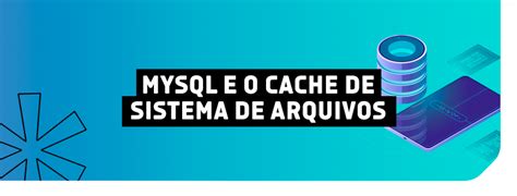 Entenda a interação entre MySQL e o cache de sistema de arquivos do Linux Blog Linux