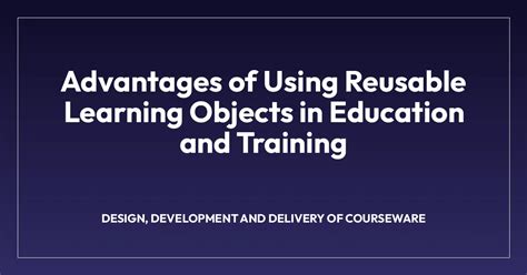 Advantages Of Using Reusable Learning Objects In Education And Training • Teachers Institute
