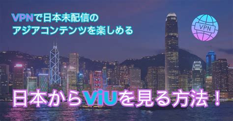 日本からviuを見る方法！vpnで日本未配信のアジアコンテンツを楽しめる Vermuda Choice