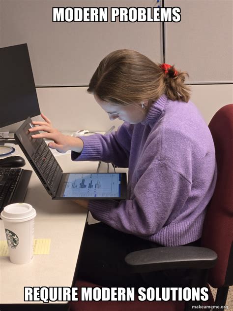 Modern Problems Require Modern Solutions Meme Generator