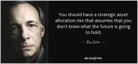 Ray Dalio Quote You Should Have A Strategic Asset Allocation Mix That