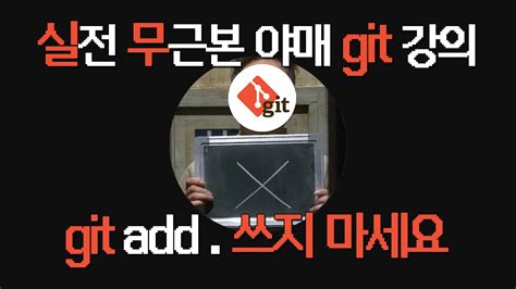 🔍 실전 무근본 야매 Gitgithub 강의 2 Commit을 남겨보자 Git Add Git Commit