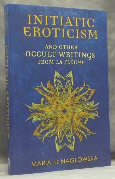 Initiatic Eroticism And Other Occult Writings From La Fleche Maria Translated De Naglowska