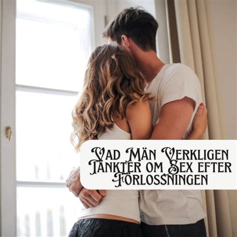 Vad Män Verkligen Tänker Om Sex Efter Förlossningen Upplev Kärlek