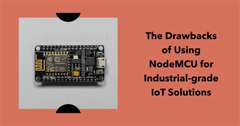 The Drawbacks Of Using Nodemcu For Industrial Grade Iot Solutions By
