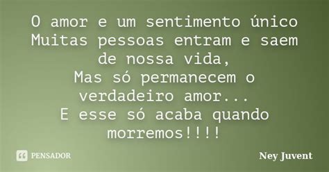O Amor E Um Sentimento único Muitas Ney Juvent Pensador