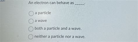 Solved An Electron Can Behave As Qa Particlea Waveboth A