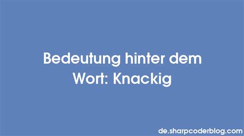 Bedeutung Hinter Dem Wort Knackig Sharp Coder Blog