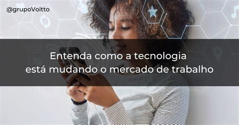 Entenda Como A Tecnologia Está Mudando O Mercado De Trabalho