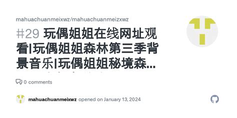玩偶姐姐在线网址观看 玩偶姐姐森林第三季背景音乐 玩偶姐姐秘境森林系列片在线观看 Issue 29 mahuachuanmeixwz