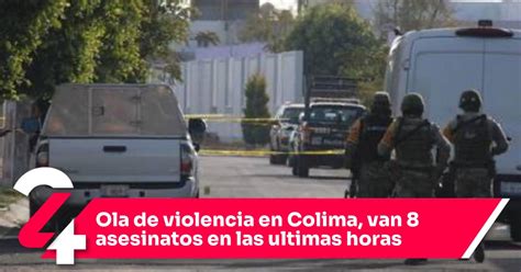 Ola De Violencia En Colima Van 8 Asesinatos En Las Ultimas Horas