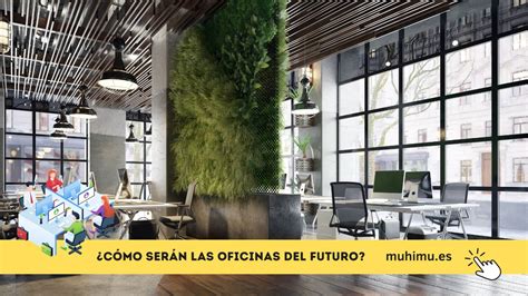 ¿cómo Serán Las Oficinas Del Futuro Anticípate A Los Cambios Muhimues