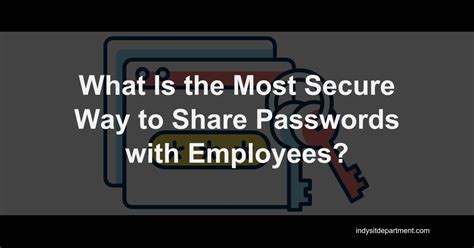 What Is The Most Secure Way To Share Passwords With Employees