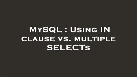 Mysql Using In Clause Vs Multiple Selects Youtube