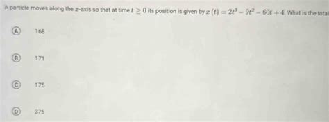 Solved A Particle Moves Along The X Axis So That At Time T≥ 0 Its Position Is Given By X T 2t