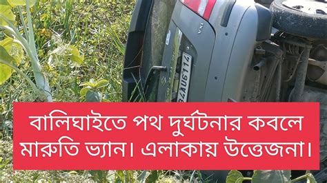 বালিঘাইতে পথ দুর্ঘটনার কবলে মারুতি ভ্যান। এলাকায় উত্তেজনা। Youtube