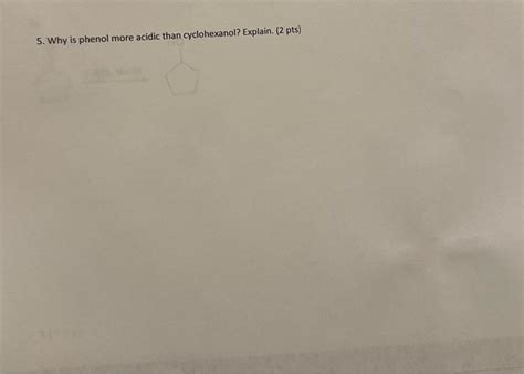 Solved 5 Why Is Phenol More Acidic Than Cyclohexanol
