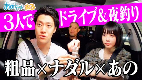 動画、はじめてみました「あのちゃんねる」 粗品とナダルとドライブして夜釣りしちゃおう（20231015放送分） 映画・ドラマ・アニメの