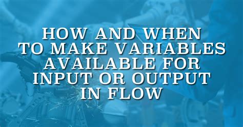 How And When To Make Variables Available For Input Or Output In Flow