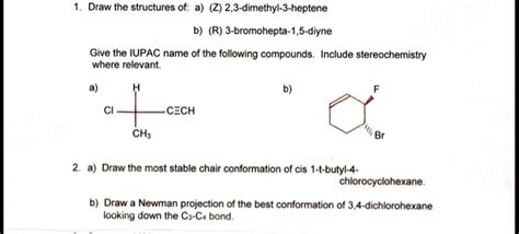 SOLVED: Draw the structures of: a) (Z) 2,3-dimethyl-3-heptene b) (R) 3-bromohepta-5-diyne Give ...