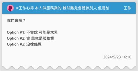 工作心得 本人做服務業的 雖然難免會體諒別人 但是給我的態度如果很不好的話 我也是忍受不了 工作板 Dcard