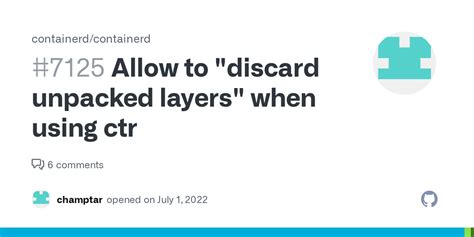 Allow To Discard Unpacked Layers When Using Ctr · Issue 7125 · Containerdcontainerd · Github