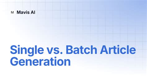 Single Vs Batch Article Generation Mavis Ai