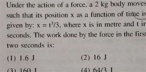 [answered] Under The Action Of A Force A 2 Kg Body Moves Such That Its