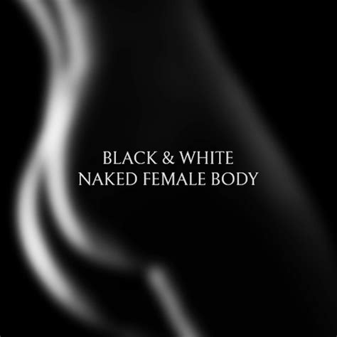 Black And White Pictures Of The Female Body Objects Loverslab