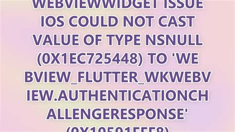 Webviewwidget Issue Ios Could Not Cast Value Of Type Nsnull